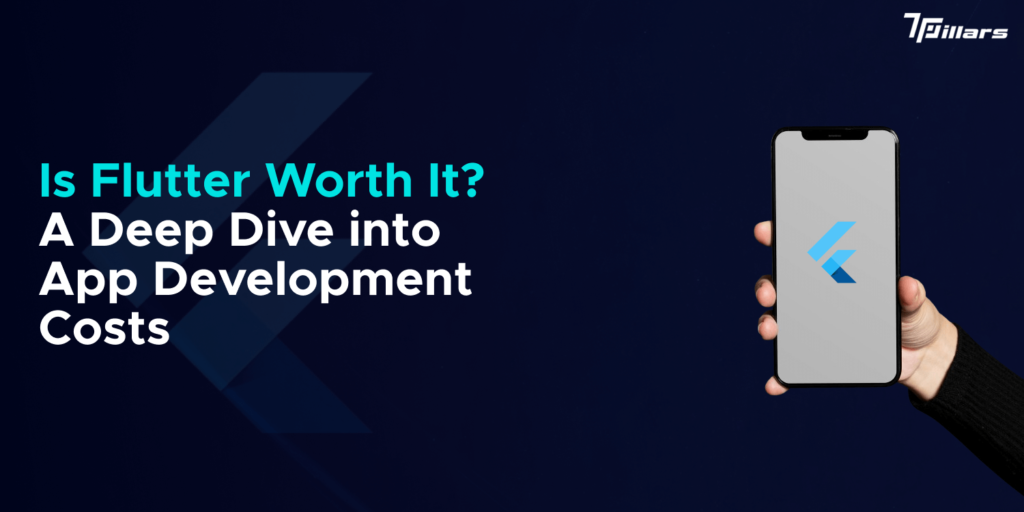 Is Flutter Worth It? A Deep Dive into App Development Costs - 7 Pillars