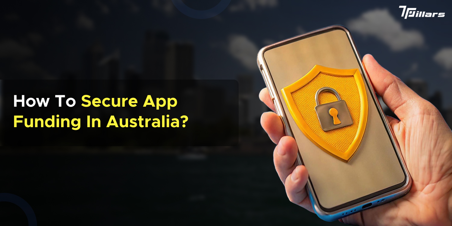 How To Secure App Funding In Australia? - 7 Pillars